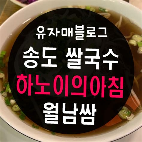 송도 월남쌈 쌀국수 하노이의아침 네이버 블로그