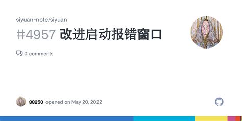 改进启动报错窗口 · Issue 4957 · Siyuan Notesiyuan · Github