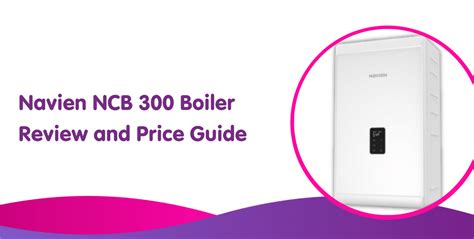 Navien Ncb 300 Combi Boiler Review And Price Guide Uk