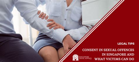 Consent In Sexual Offences In Singapore And What Victims Can Do SingaporeLegalAdvice Com