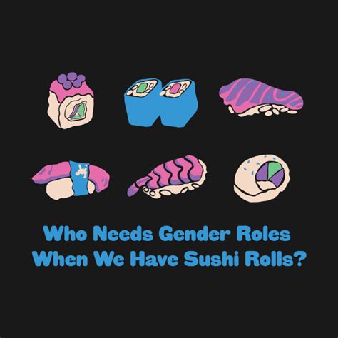 Who Needs Gender Roles When We Have Sushi Rolls Gender T Shirt Teepublic