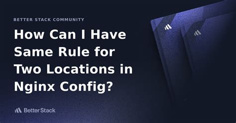 How Can I Have Same Rule For Two Locations In Nginx Config Better
