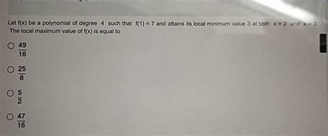 Let F X Be A Polynomial Of Degree 4 Such That F 1 7 And Attains Its Loc