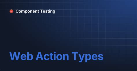 Web Action Types Component Testing