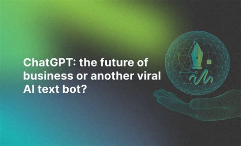 Chatgpt The Future Of Business Or Another Viral Ai Text Bot