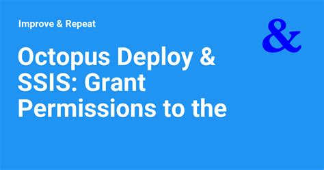 Octopus Deploy And Ssis Grant Permissions To The Correct User Improve And Repeat