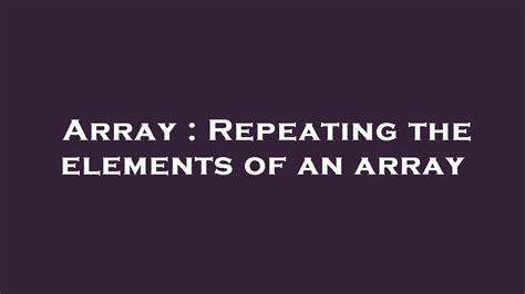 Array Repeating The Elements Of An Array Youtube