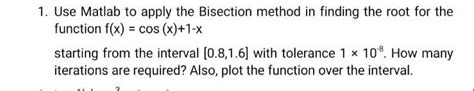Solved Use Matlab To Apply The Bisection Method In Chegg Com