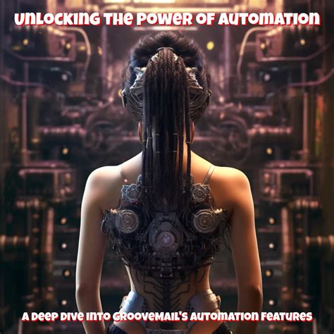 Unlocking The Power Of Automation A Deep Dive Into Groovemails Automation Features