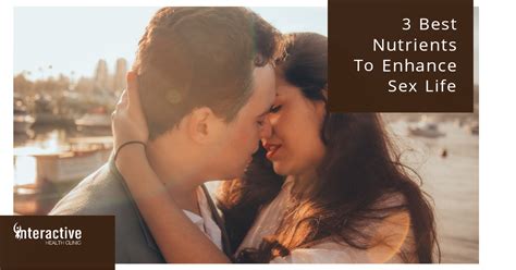 3 Best Nutrients To Enhance Sex Life Interactive Health Clinic