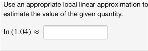 Solved Use An Appropriate Local Linear Approximation To