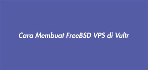 Cara Membuat FreeBSD VPS Di Vultr Linux Open Source