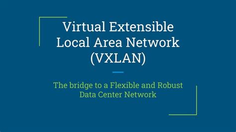 Virtual Extensible Local Area Network VXLAN The Bridge To A Flexible