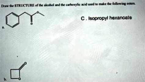 Solved Draw The Structure Of The Akohol And The Carboxylic Acid Used To Make The Following
