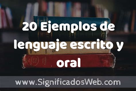 20 Ejemplos De Lenguaje Escrito Y Oral ️ Tipos Definición Y Análisis