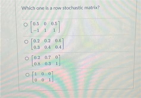 Solved Which One Is A Row Stochastic