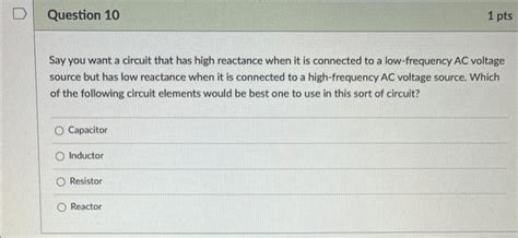 Solved Say You Want A Circuit That Has High Reactance When