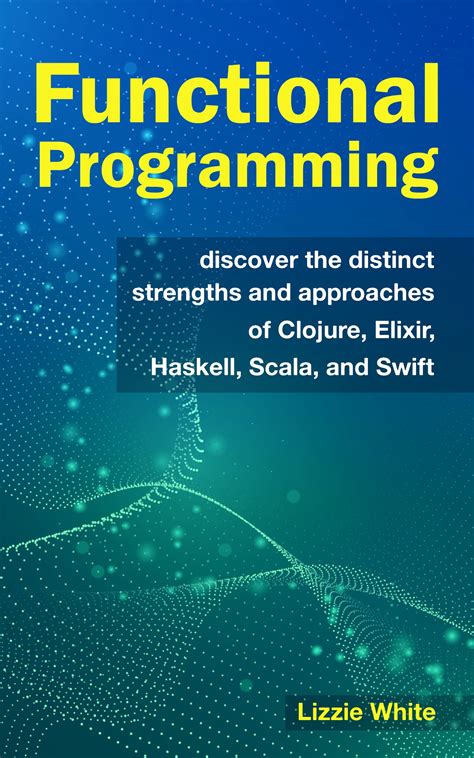 Functional Programming Discover The Distinct Strengths And Approaches Of Clojure Elixir