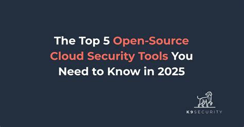 Top 5 Open Source Cloud Security Tools You Need To Know In 2025 K9