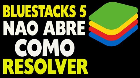 Bluestacks 5 NÃo Abre Como Resolver Youtube
