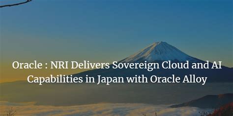 Ben Greenberg On Linkedin Oracle Nri Delivers Sovereign Cloud And Ai Capabilities In Japan With…
