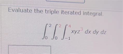 solved evaluate the triple iterated integral