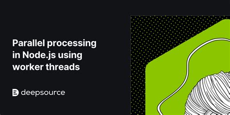 Parallel Processing In Nodejs Using Worker Threads • Deepsource