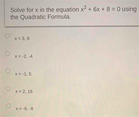 Solved Solve For X In The Equation X 2 6x 8 0 Using The Quadratic Formula X 3 6 X 2 4 X 1 5