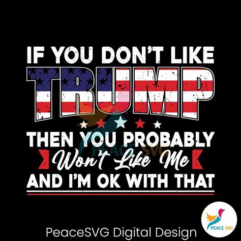 If You Dont Like Trump Then You Probably Wont Like Me Svg Digital