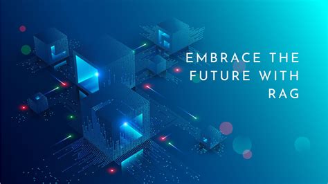Embracing The Future With Retrieval Augmented Generation Rag