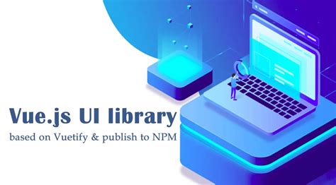 Build Your Own Custom Vue Js UI Library Based On An Open Source Library