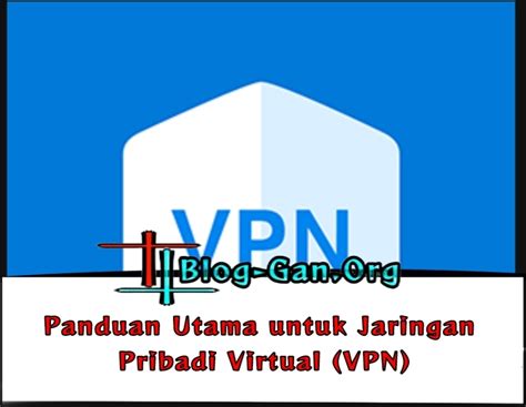 Panduan Utama Untuk Jaringan Pribadi Virtual Vpn Blog Gan Org Technology Dan Informasi