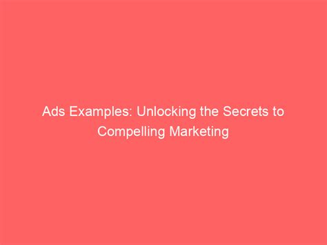 Ads Examples Unlocking The Secrets To Compelling Marketing Froggyads