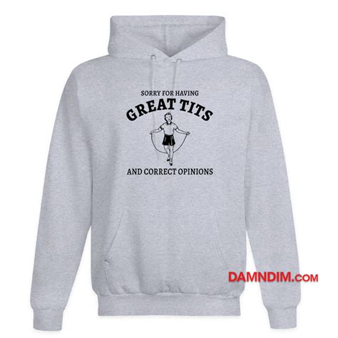 Sorry For Having Great Tits And Correct Opinions Hoodie