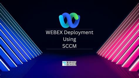 Deployment Of Cisco Webex Using Sccm Deploy Msi File Htmd Blog