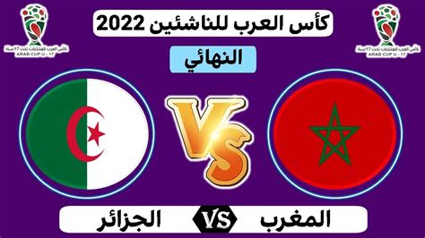 موعد مباراة المغرب والجزائر في نهائي كأس العرب للناشئين 2022 والقنوات