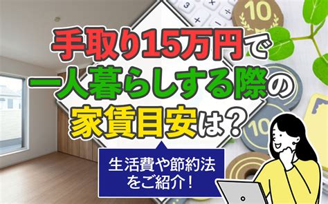 手取り15万円で一人暮らしする際の家賃目安は生活費や節約法をご紹介大阪市中央区で賃貸物件を探すならINITYHOMEアイニティーホーム