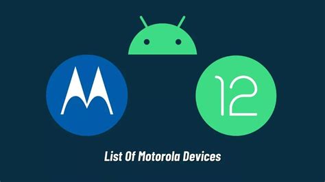 list of motorola devices getting android 12 update is yours on the list