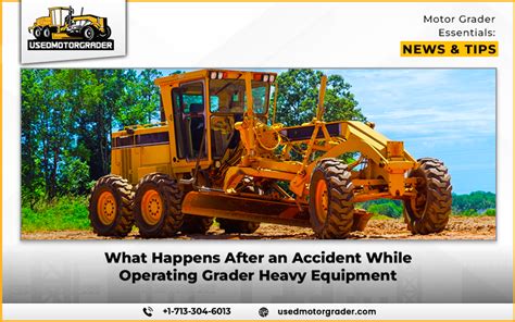 What Happens After An Accident While Operating Grader Heavy Equipment Heavy Machinery Market