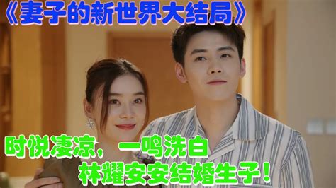 《妻子的新世界大結局》時悅淒涼，一鳴洗白，林耀安安結婚生子！袁姍姍 杜淳 妻子的新世界 Youtube