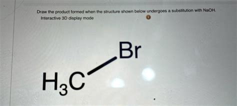 Draw The Product Formed When The Structure Shown Below Undergoes A Substitution With Naoh