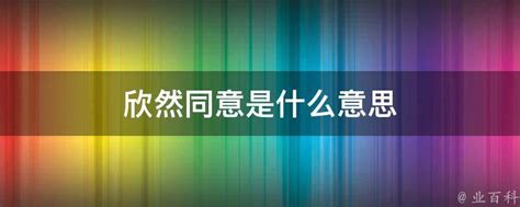欣然同意是什么意思 业百科