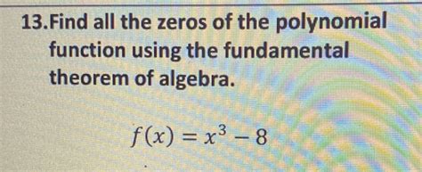 Solved 13find All The Zeros Of The Polynomial Function Using The Fundamental Theorem Of Algebr
