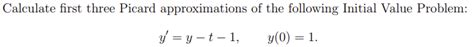 Solved Calculate First Three Picard Approximations Of The