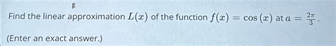 Solved Find The Linear Approximation L X Of The Function Chegg