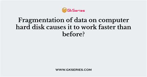 Fragmentation Of Data On Computer Hard Disk Causes It To Work Faster