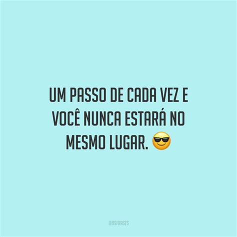40 Frases De Um Passo De Cada Vez Que Vão Te Deixar Mais Forte