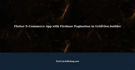Flutter Building A Firebase Powered E Commerce App With Pagination In Gridviewbuilder