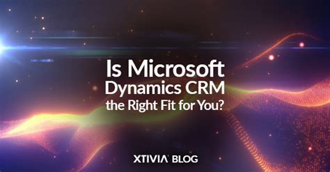 Microsoft Dynamics Crm Benefits Xtivia Microsoft Solutions