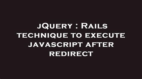 JQuery Rails Technique To Execute Javascript After Redirect YouTube